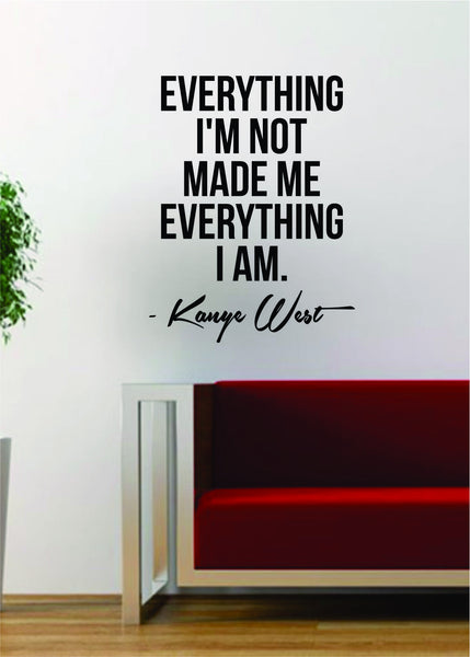 Kanye West Everything I Am Quote Decal Sticker Wall Vinyl Art Music Ly ...